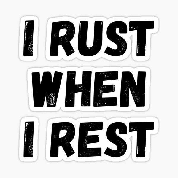 "I RUST WHEN I REST" Sticker for Sale by Fighter31 | Redbubble