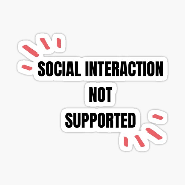 "Social interaction NOT supported" Sticker for Sale by BeautyandCo ...