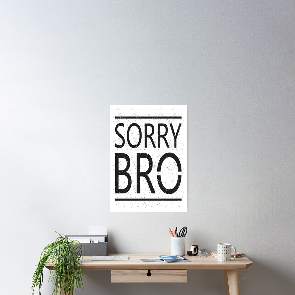 "Sorry Bro" Poster by hatimelhag | Redbubble