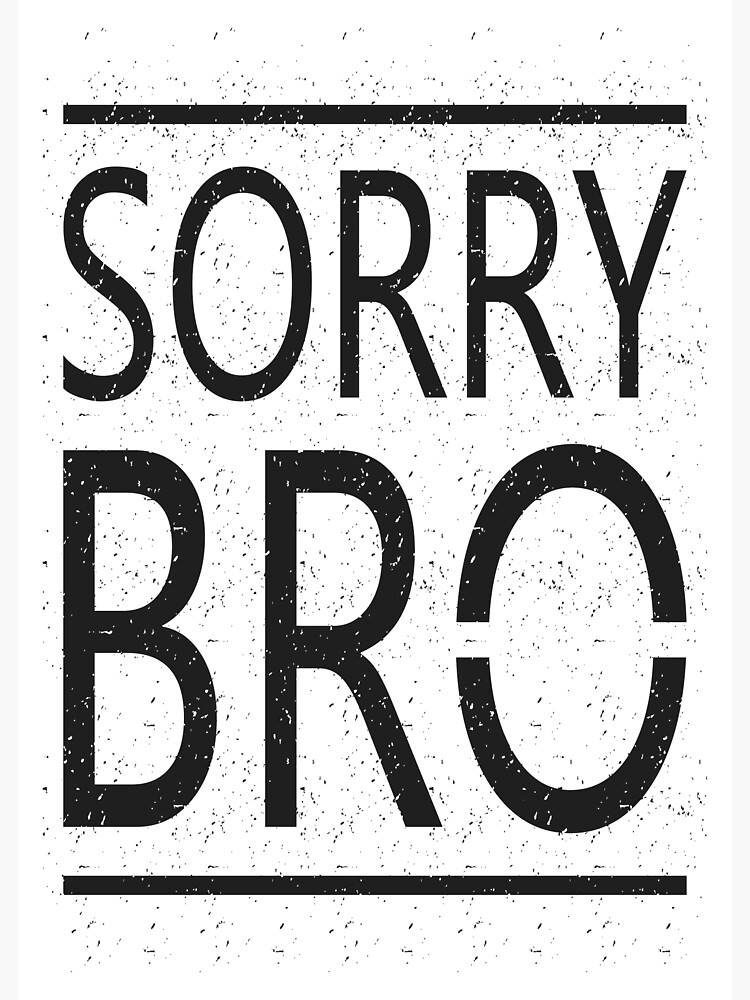 "Sorry Bro" Poster by hatimelhag | Redbubble