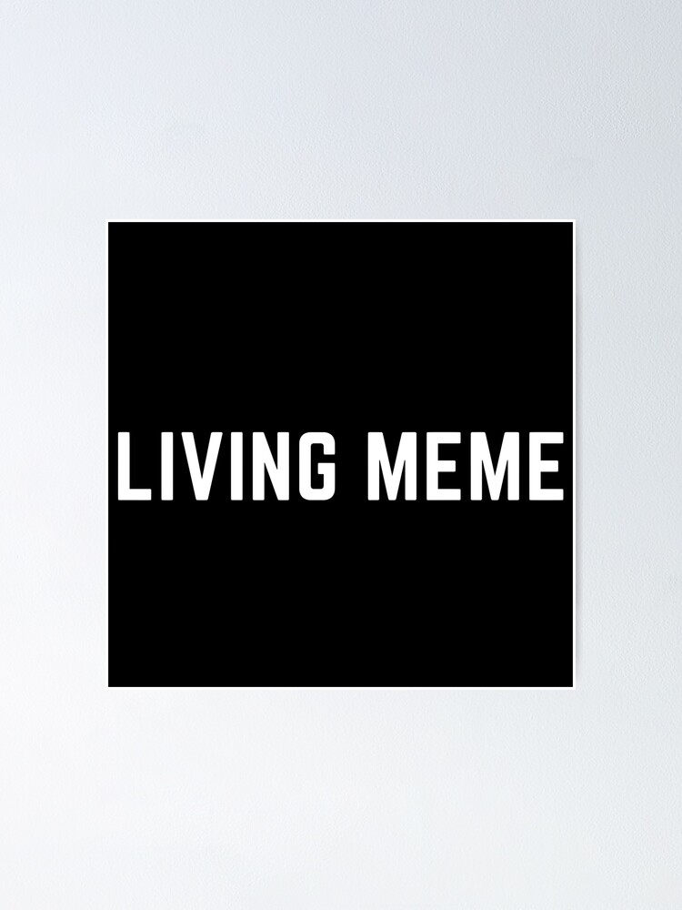 "Living Meme" Poster for Sale by yumiso | Redbubble