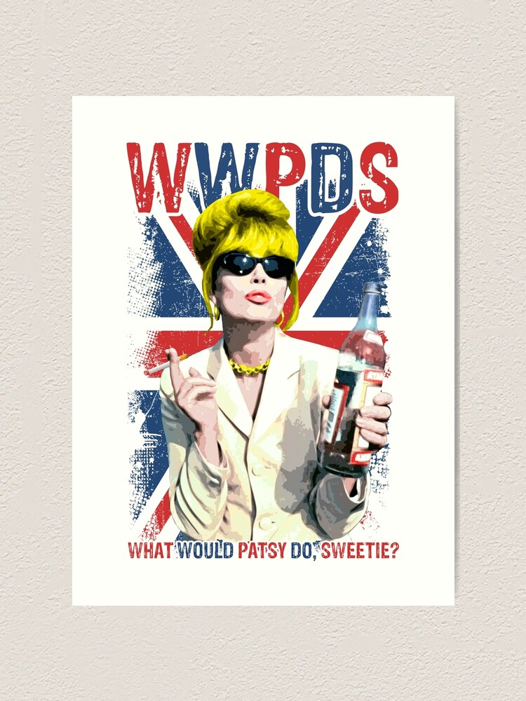 "What Would Patsy Do, Sweetie? Ab Fab. Absolutely Fabulous. Patsy Stone ...