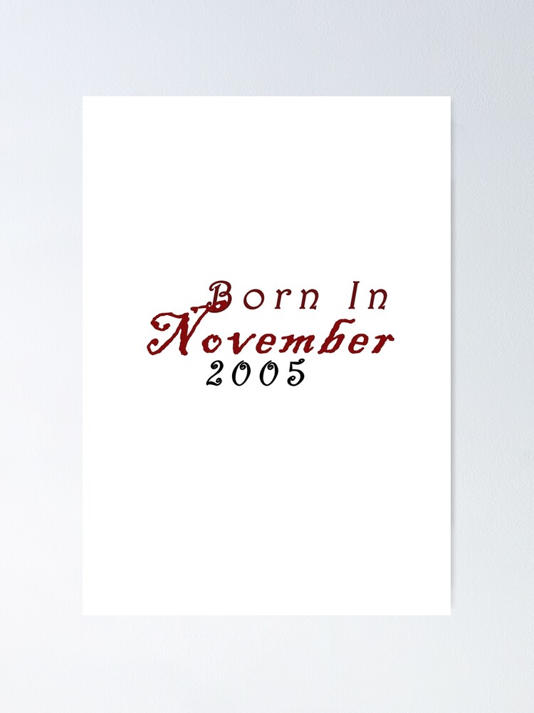 "Born in November 2005" Poster for Sale by MHD-Designs | Redbubble
