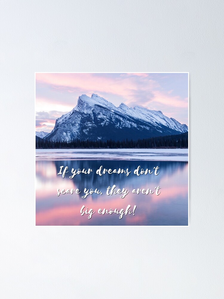 "If your dreams don't scare you they are't big enough!" Poster for Sale ...