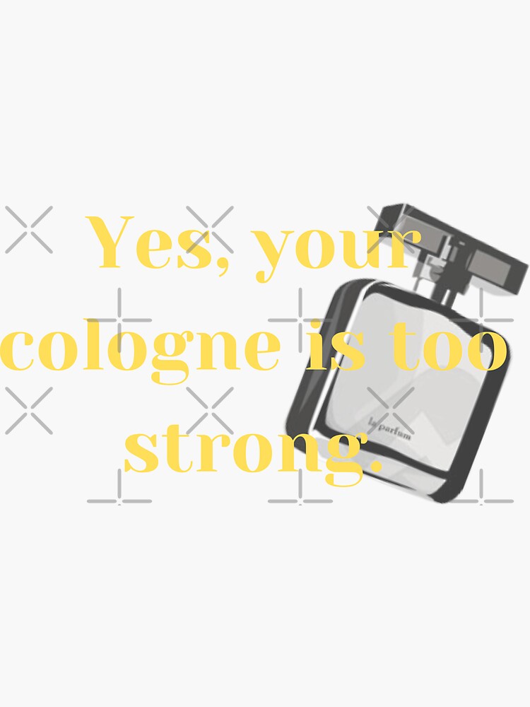 "Yes, Your Cologne is Too Strong" Sticker for Sale by ElleBeeCreation ...