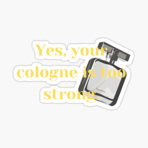 "Yes, Your Cologne is Too Strong" Sticker for Sale by ElleBeeCreation ...
