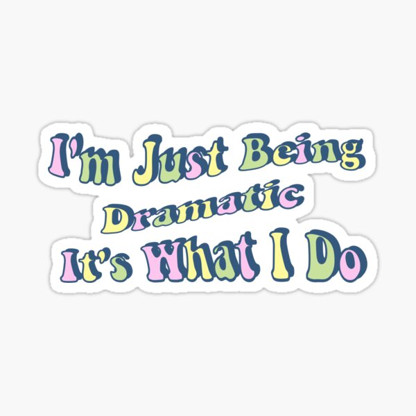 "I'm Just Being Dramatic It's What I Do Sticker Funny Quote " Sticker ...