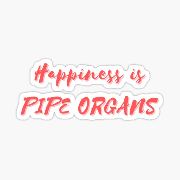 "Happiness is Pipe Organs" Sticker for Sale by Design-Co | Redbubble
