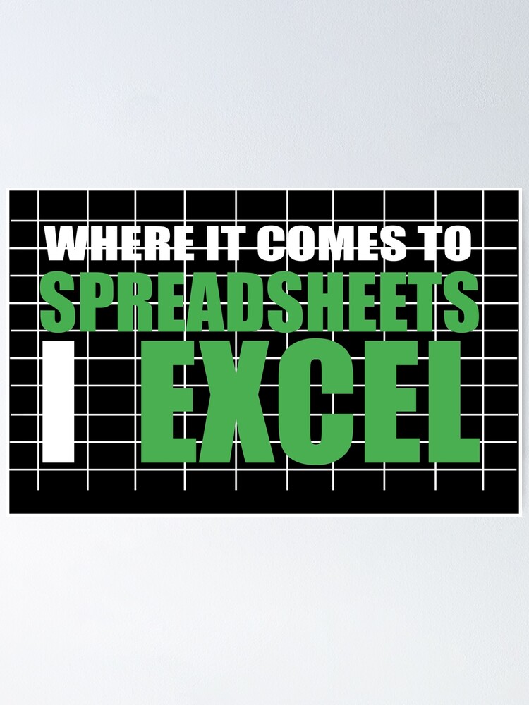 "When it comes to spreadsheets i excel" Poster for Sale by fou4D ...