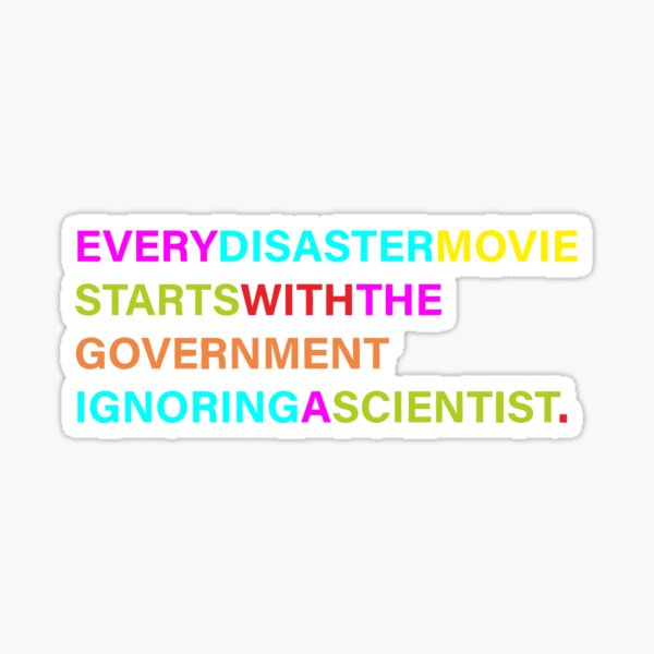 "every disaster movie starts with the government ignoring a scientist ...