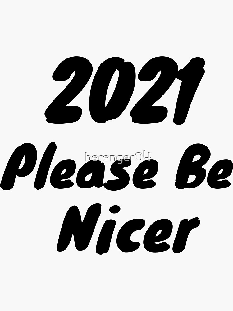 "2021 please be nicer" Sticker by berenger04 | Redbubble