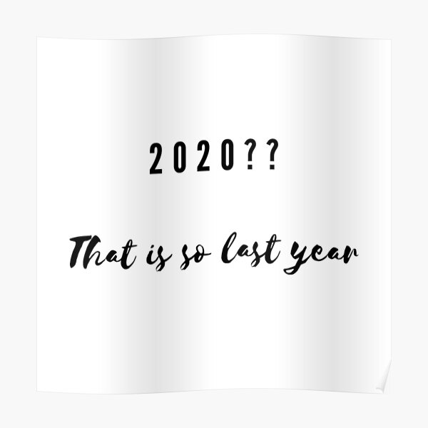 "2020 Is So Last Year" Poster for Sale by NormArt68 | Redbubble
