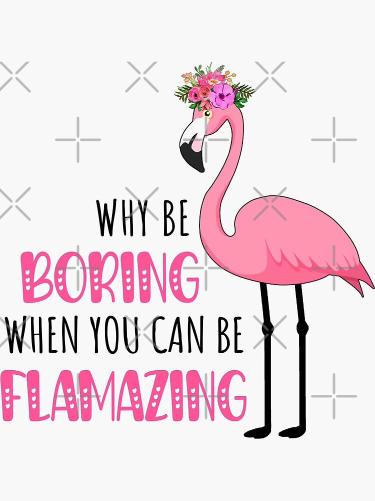 "Why Be Boring When You Can Be Flamazing" Sticker for Sale by ...