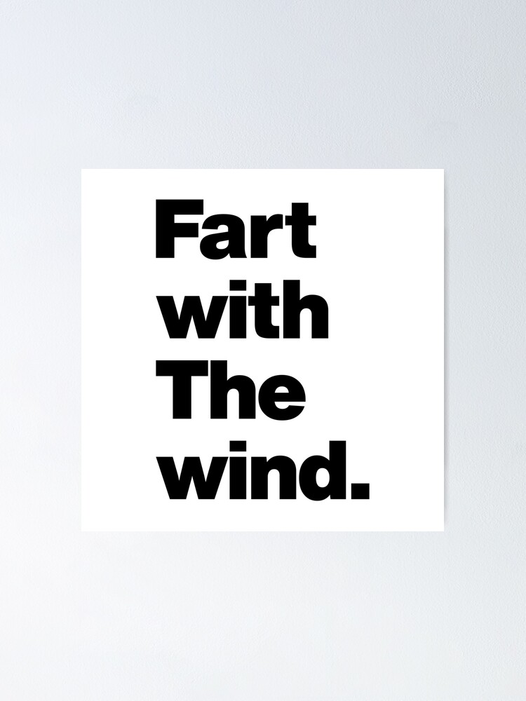 "Fart with the Wind - Funny Saying Quote about Farting" Poster by ...
