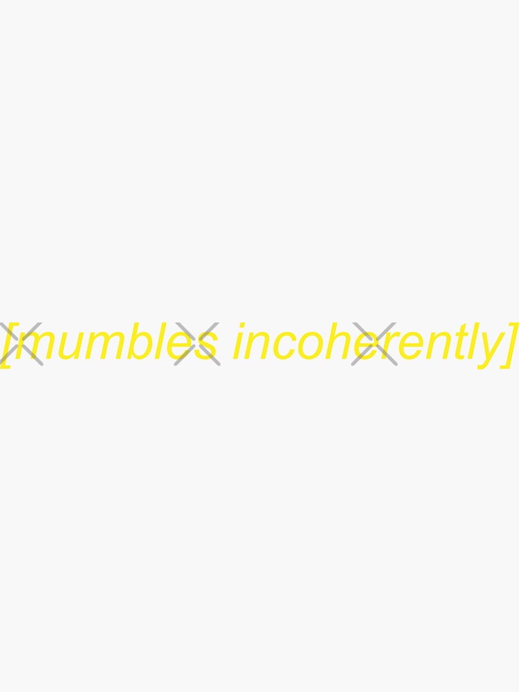 "Mumbles Incoherently Quote" Sticker for Sale by Soursoul99 | Redbubble