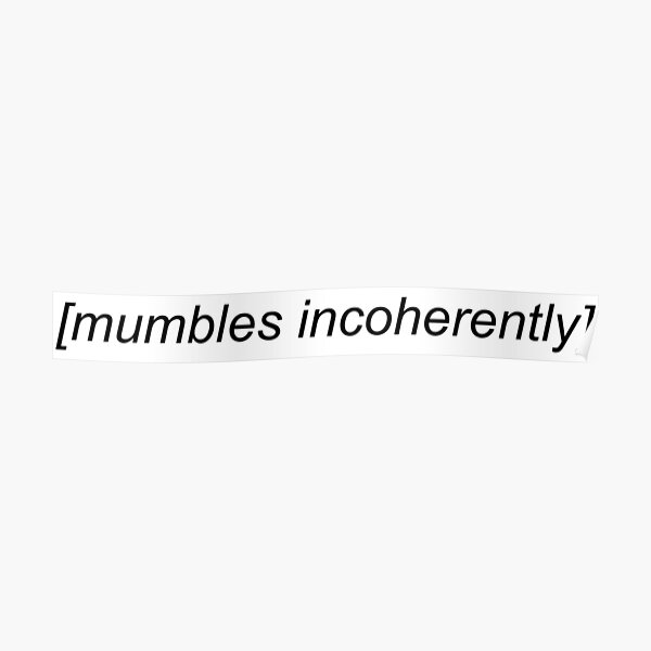 "Mumbles Incoherently Meme" Poster by Soursoul99 | Redbubble