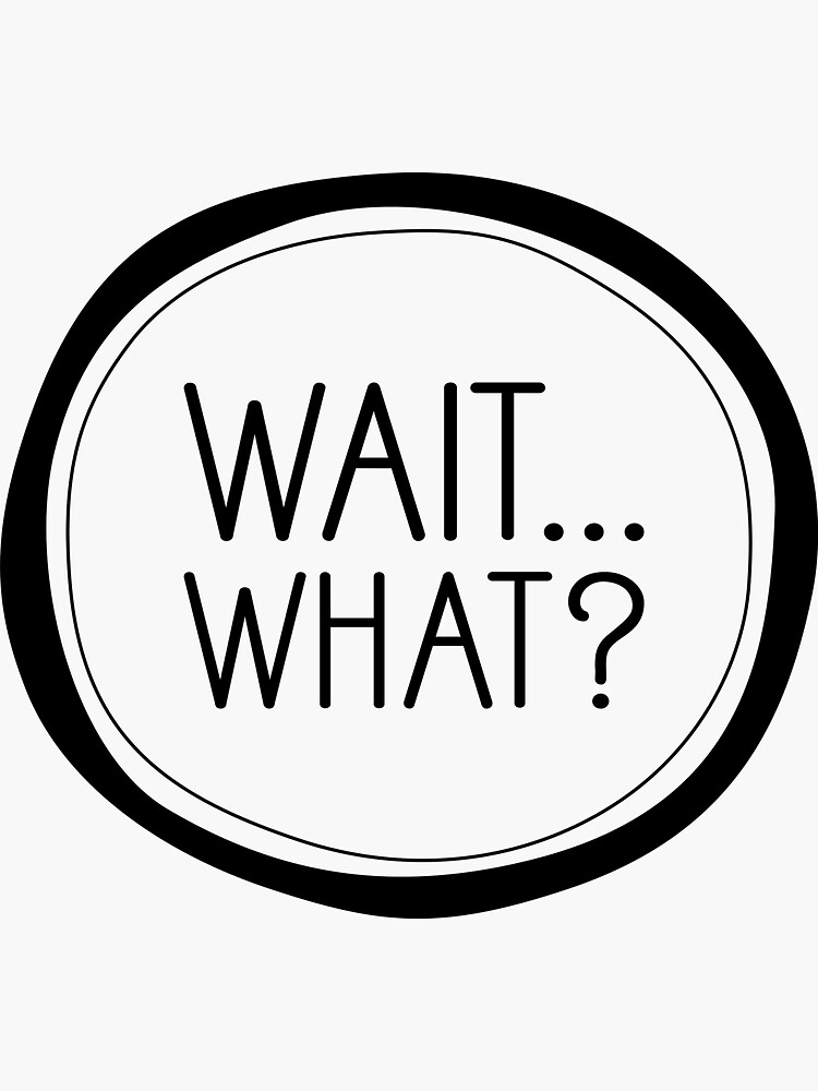 "Wait... What?" Sticker by amyvanmeter | Redbubble