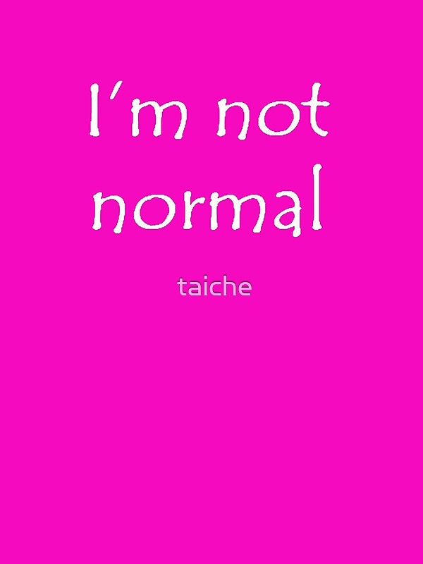 "I'm Not Normal White Text" by taiche | Redbubble