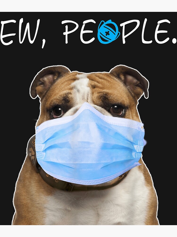 "English Bulldog Dog Ew Dog People Dog Wearing A Face Mask " Poster for ...