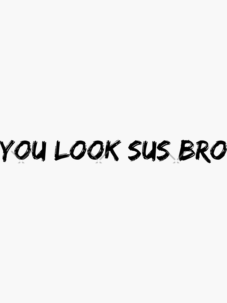 "YOU LOOK SUS BRO Funny Video Game Gift" Sticker for Sale by splonkss ...