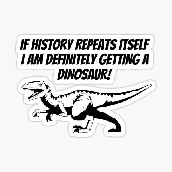 "Dinosaurs when history repeats itself" Sticker by ElBeDesigns | Redbubble