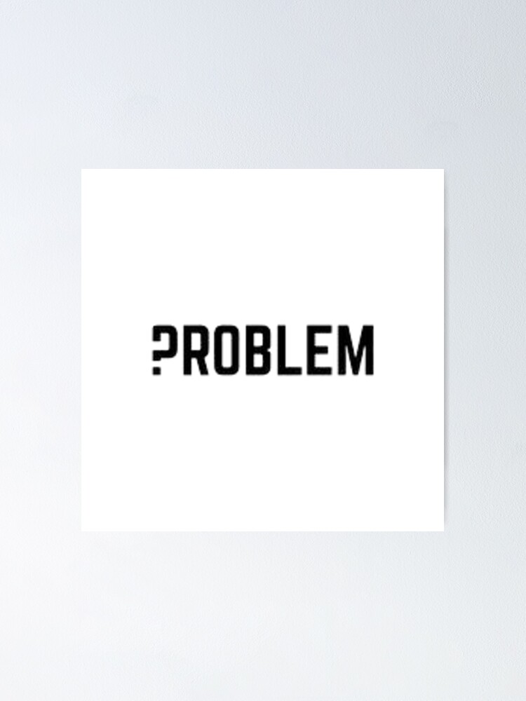 "Problem" Poster for Sale by Andalouse | Redbubble