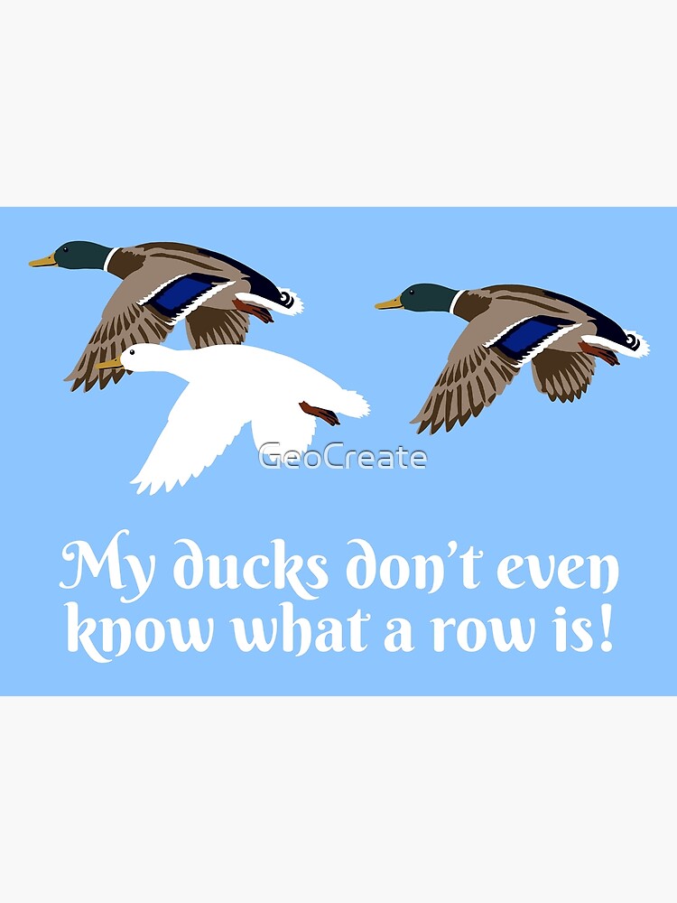 "My ducks are not in a row" Poster for Sale by GeoCreate | Redbubble