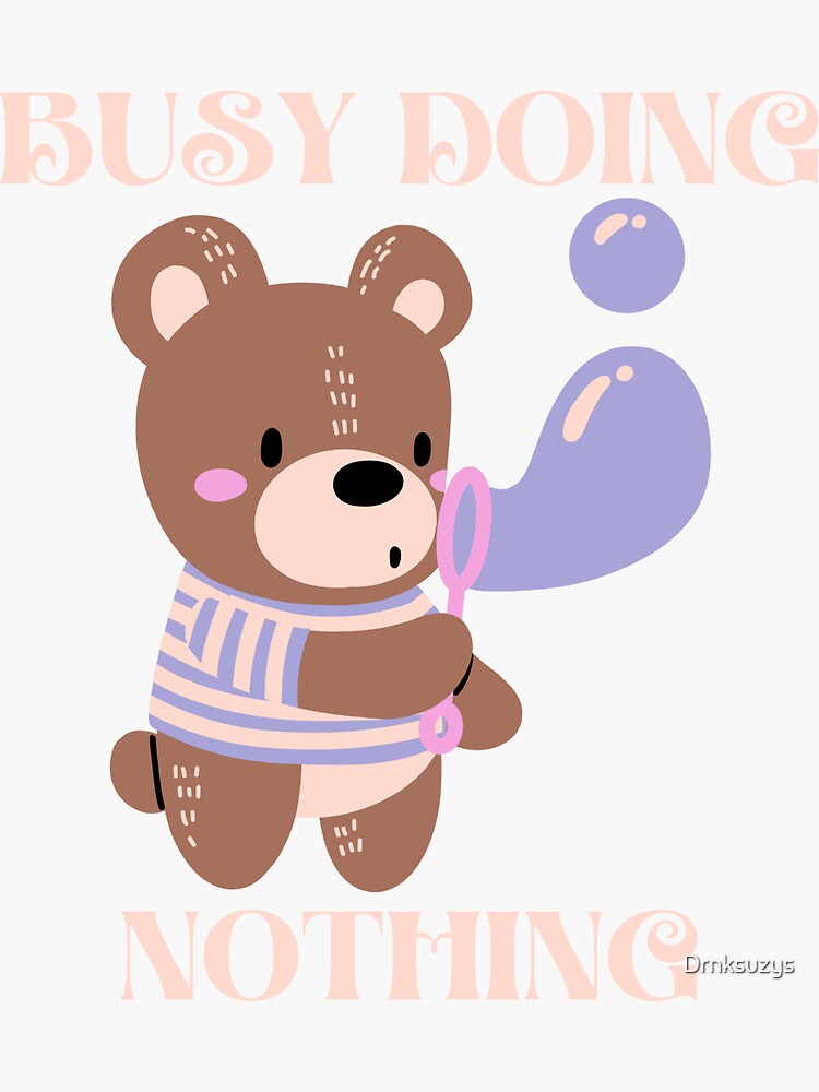 " Busy Doing Nothing Teddy Bear Blowing Bubbles" Sticker for Sale by ...