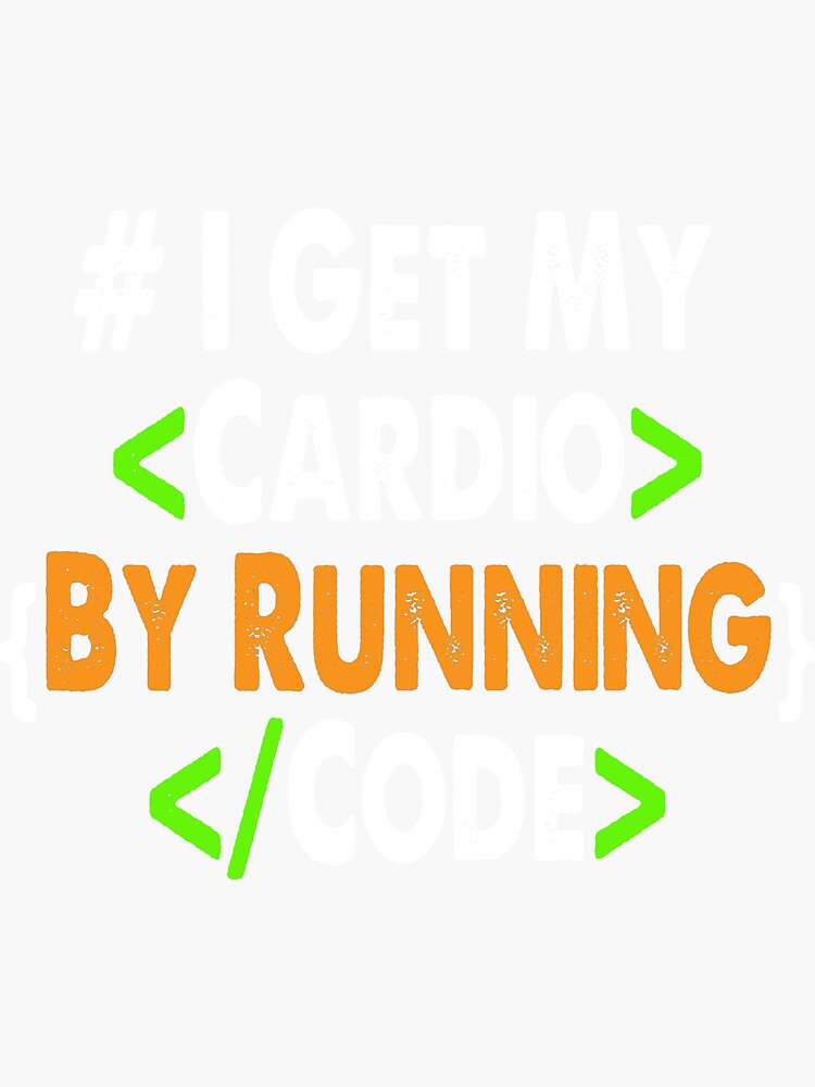 " i get my cardio by running code, running code is my cardio Essential ...