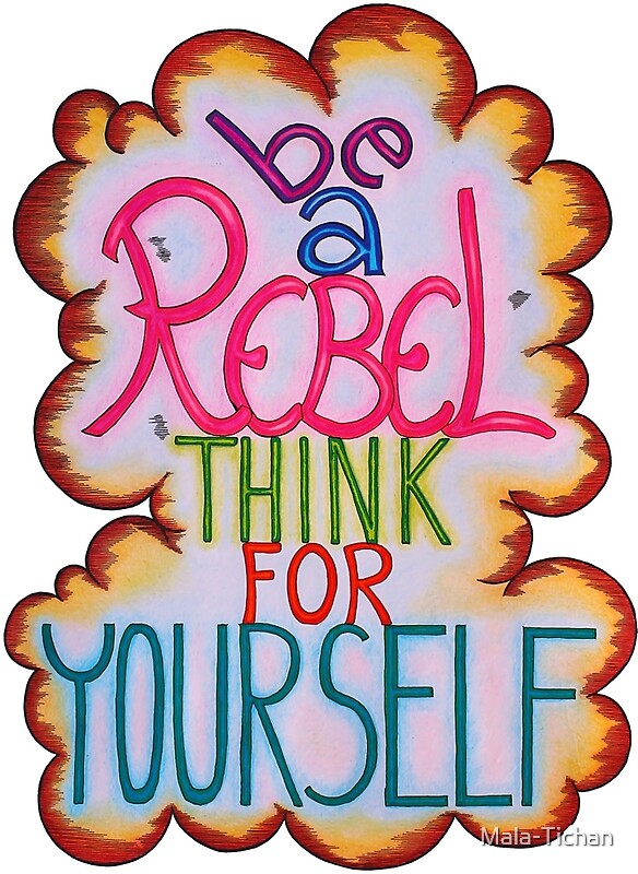 "Be a Rebel - Think for yourself" by Mala-Tichan | Redbubble