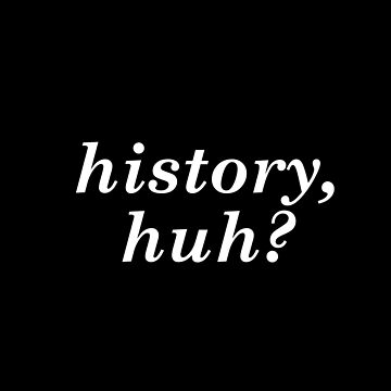 "History, huh?" Poster by lauestevaart | Redbubble
