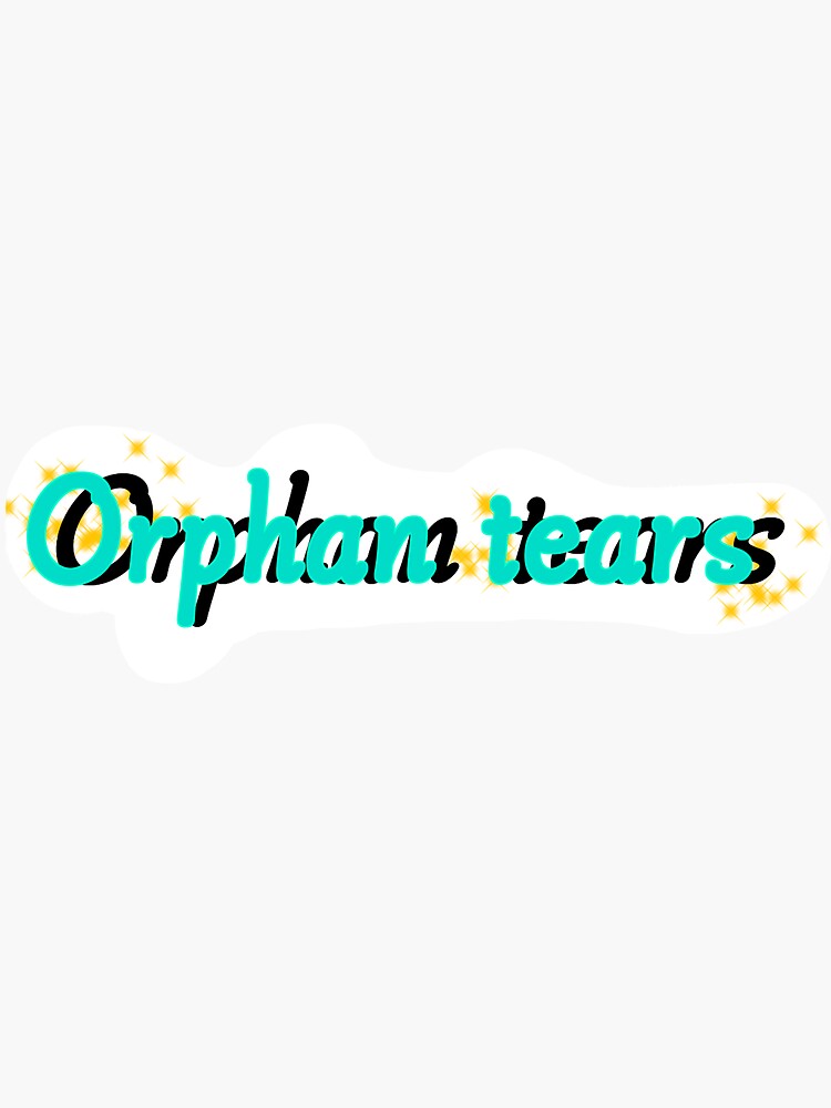 "Orphan tears " Sticker for Sale by HeyItsMushroom | Redbubble
