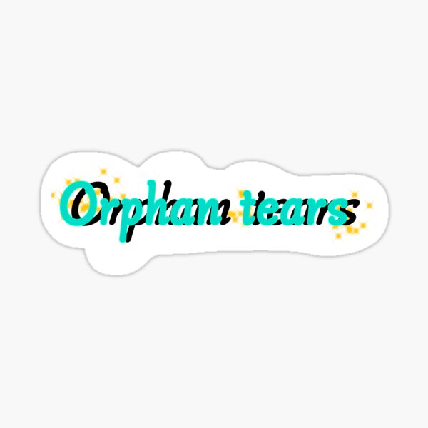 "Orphan tears " Sticker for Sale by HeyItsMushroom | Redbubble