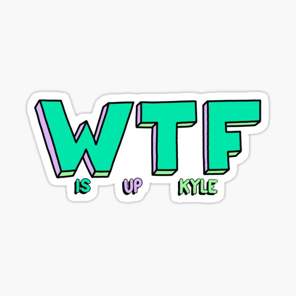 "Wtf is up Kyle sticker" Sticker for Sale by mollie55555 | Redbubble