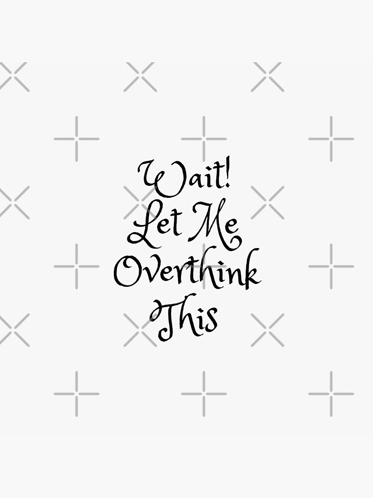 Wait Let Me Overthink This Pin Button sold by Biggs Darklighter ...