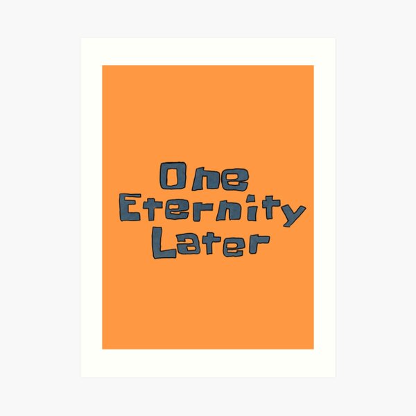 "One Eternity Later | Spongebob Themed | @HeckinFarOut" Art Print for ...