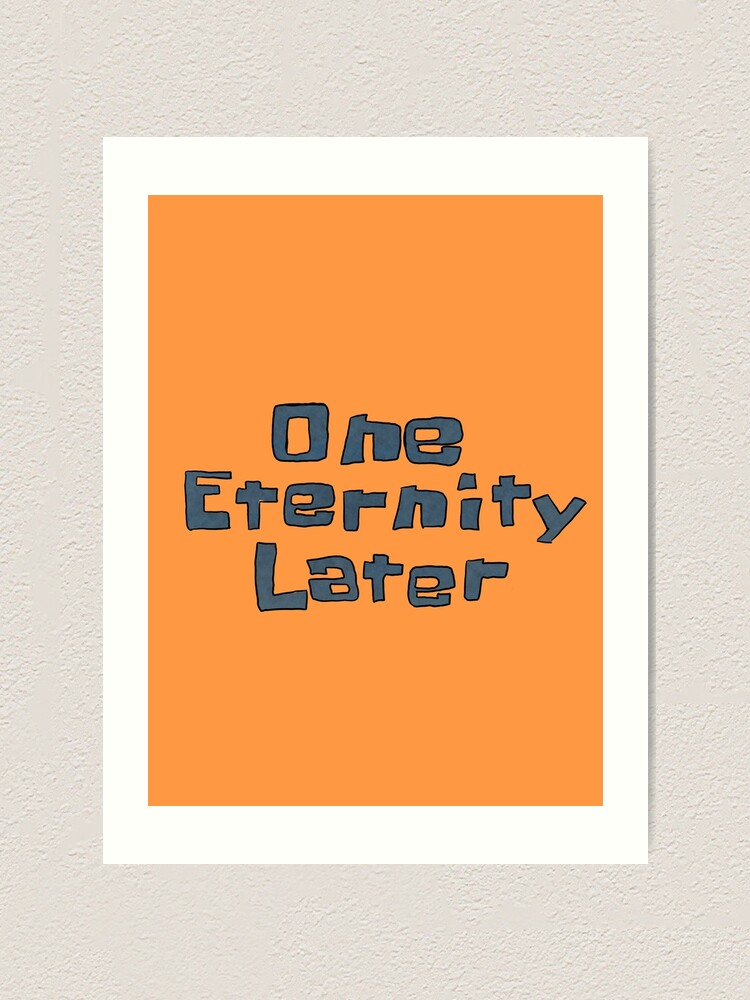 "One Eternity Later | Spongebob Themed | @HeckinFarOut" Art Print for ...