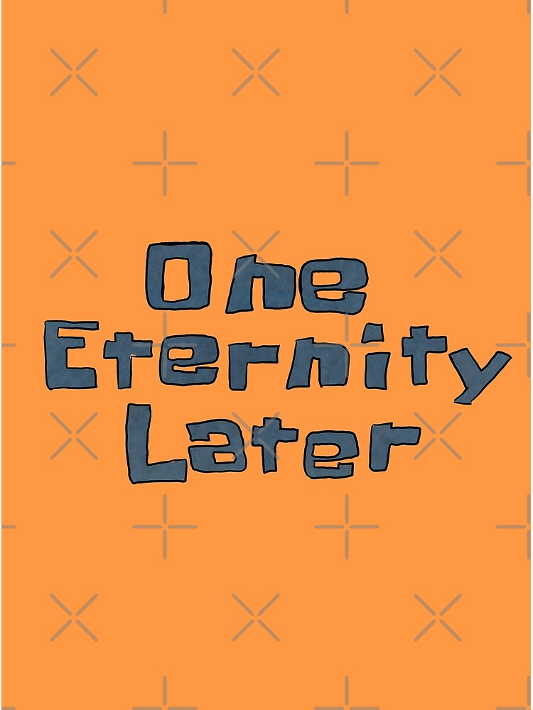 "One Eternity Later | Spongebob Themed | @HeckinFarOut" Art Print for ...