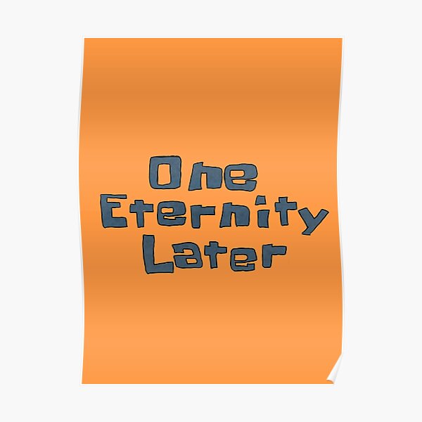 "One Eternity Later | Spongebob Themed | @HeckinFarOut" Poster by ...