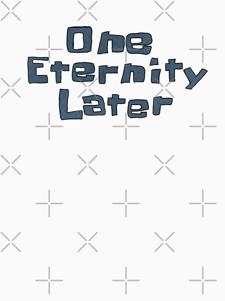 "One Eternity Later | Spongebob Themed | @HeckinFarOut" T-shirt for ...