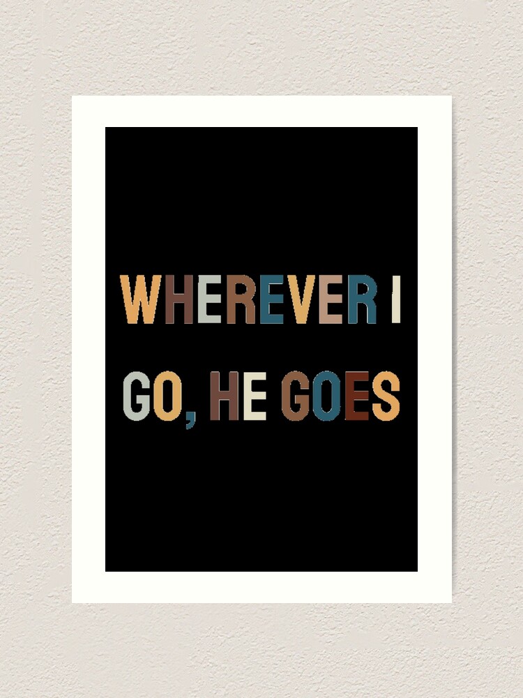 "wherever i go he goes " Art Print for Sale by alanaf1 | Redbubble