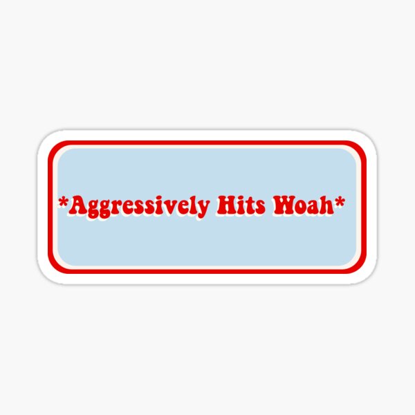 "aggressively hits woah sticker " Sticker by aminor8a | Redbubble
