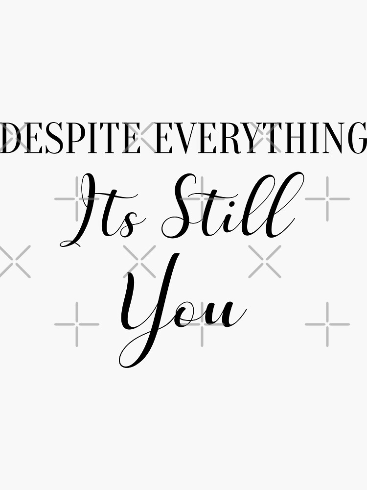 "Despite Everything, its Still You" Sticker for Sale by fantasticpud ...