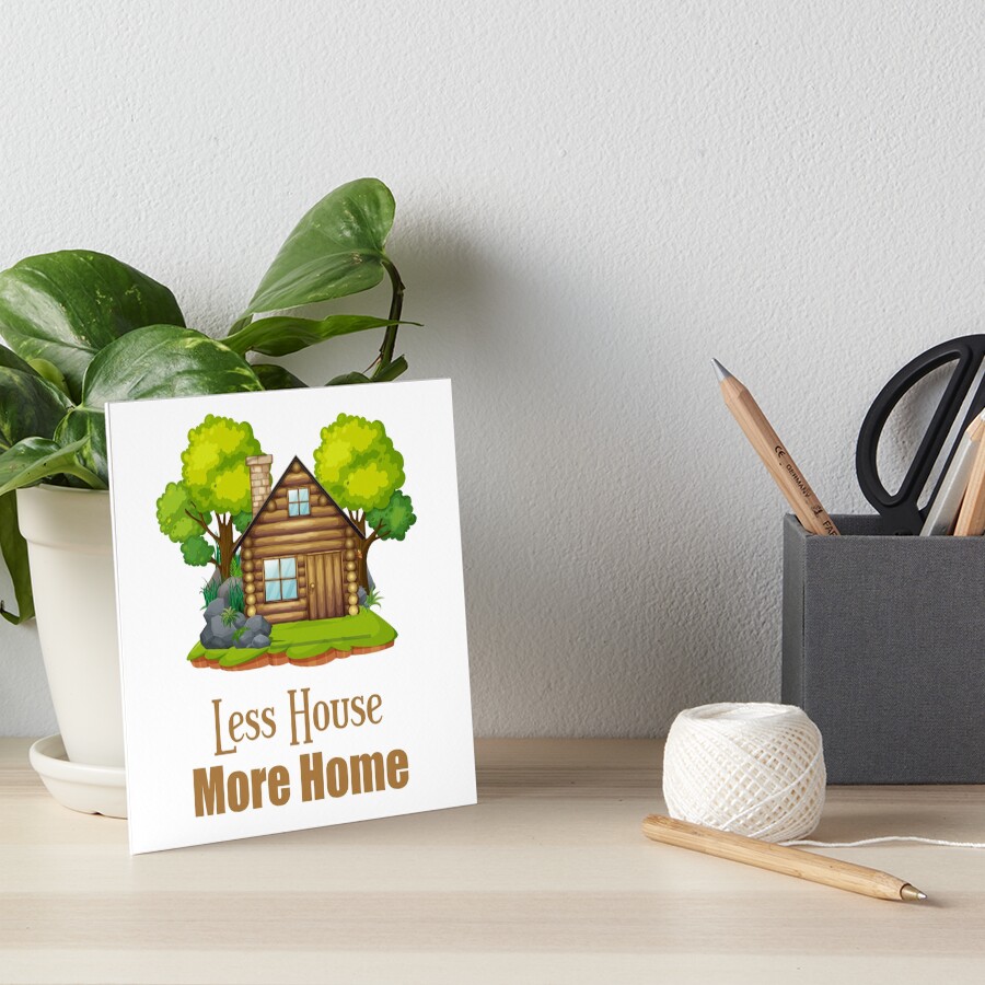 "Less house more home tiny house minimalist house " Art Board Print for ...
