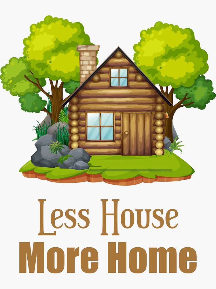 "Less house more home tiny house minimalist house " Sticker for Sale by ...
