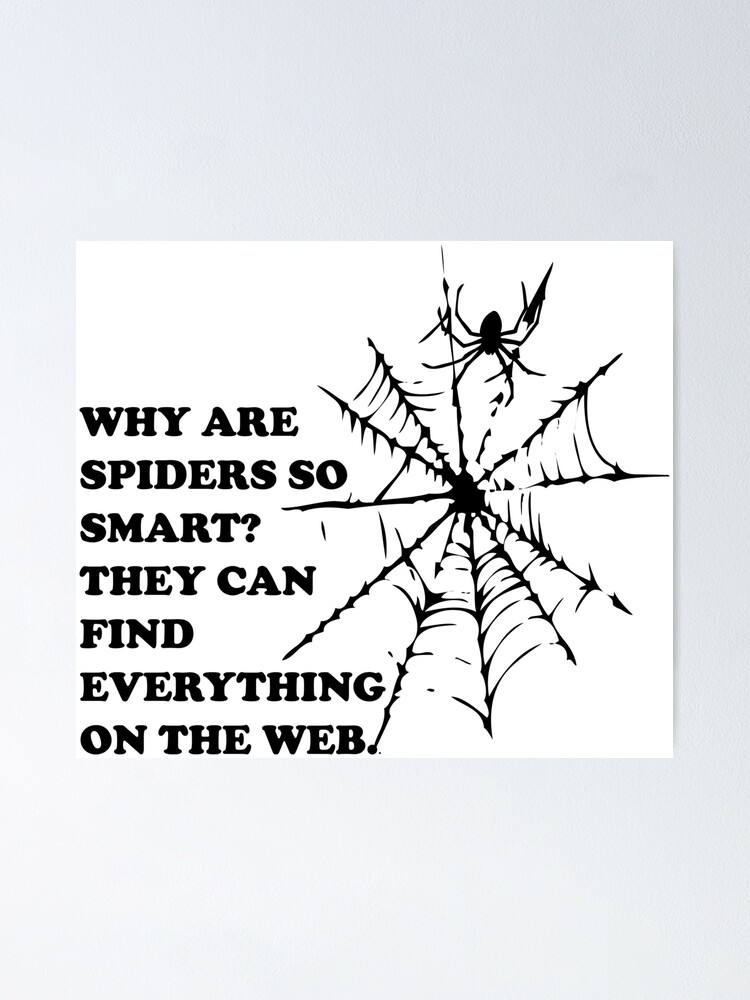 "Why Are Spiders So Smart? They Can Find Everything On The Web." Poster ...