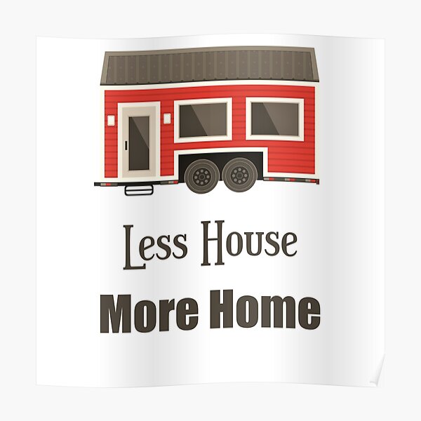 "Less house more home tiny house on wheels minimalist house " Poster ...