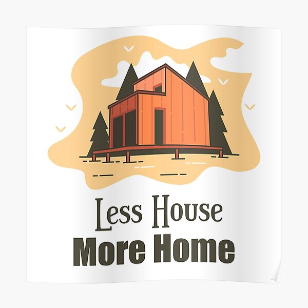 "Less house more home tiny house on wheels minimalist house " Poster by ...