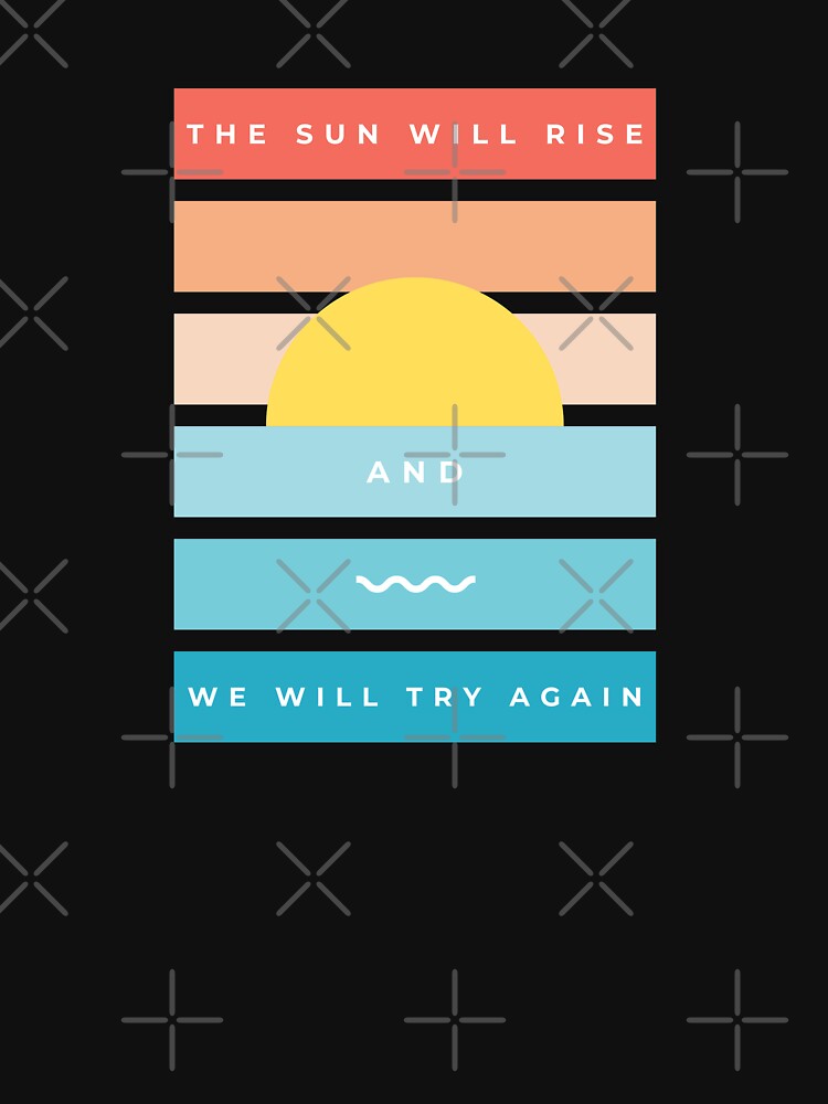 "The Sun Will Rise and We Will Try Again" T-shirt for Sale by GooseHaus ...