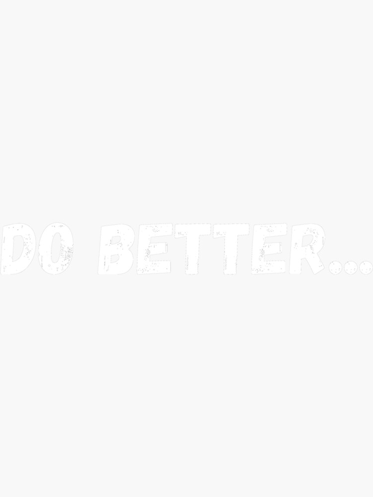"Do Better" Sticker for Sale by JQRDesigns | Redbubble